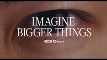 Canon - "Imagine Bigger Things" TVC: EOS R5 Mark II Product Launch - TVCBOOK
